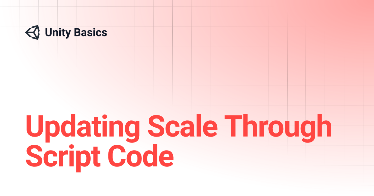 Updating Scale Through Script Code Unity Basics